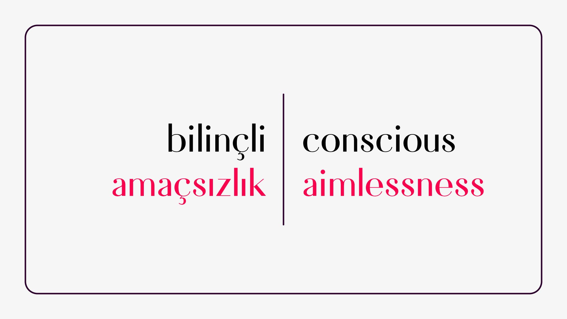 bilinçli amaçsızlık | conscious aimlessness