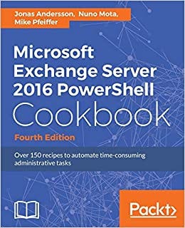 [READ] Microsoft Exchange Server 2016 PowerShell Cookbook — Fourth Edition Powerful recipes to ...