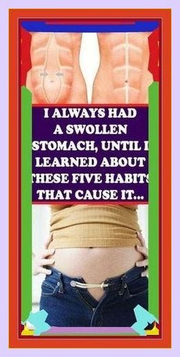 I ALWAYS HAD A SWOLLEN STOMACH, UNTIL I LEARNED ABOUT THESE FIVE HABITS ...