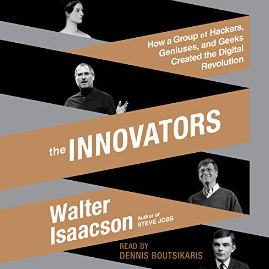 “The Innovators: How a Group of Hackers, Geniuses, and Geeks Created ...