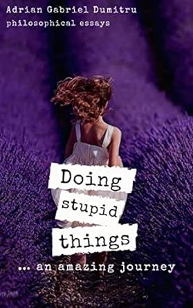 DOING STUPID THINGS … AN AMAZING JOURNEY | by Adrian Gabriel Dumitru ...