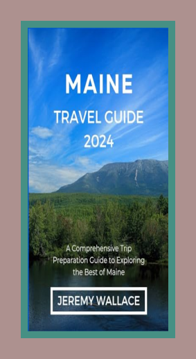 JEREMY WALLACE: MAINE TRAVEL GUIDE 2024:: A Comprehensive Trip ...