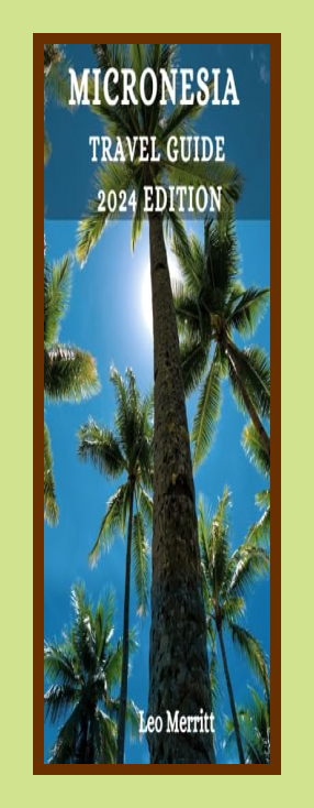 Leo Merritt ~ MICRONESIA TRAVEL GUIDE 2024: Enchanting Micronesia ...
