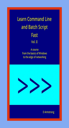 (D Armstrong) Learn Command Line and Batch Script Fast, Vol II: A course from the basics of ...