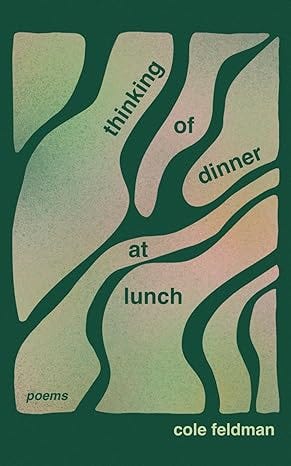 ‘Thinking of Dinner at Lunch: Poems’ by Cole Feldman | by Cendrine ...