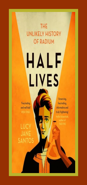 Lucy Jane Santos: Half Lives: The Unlikely History of Radium | by Miss ...