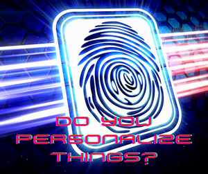 Do You Personalize Things?. What does this even mean right! Do you ...