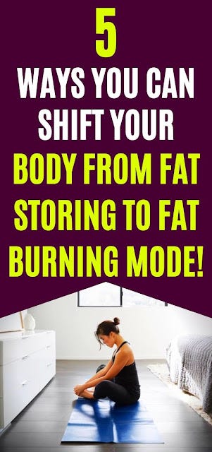 5 Ways You Can Shift Your Body From Fat Storing to Fat Burning Mode ...