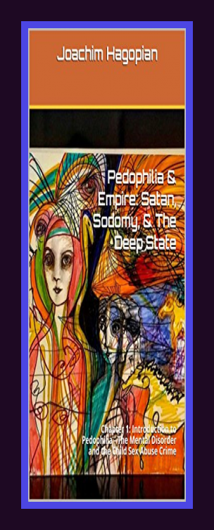 Joachim Hagopian ~ Pedophilia & Empire: Satan, Sodomy, & The Deep State: Chapter 1: Introduction ...