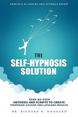 The Self-Hypnosis Solution: Step-by-Step Methods and Scripts to Create ...