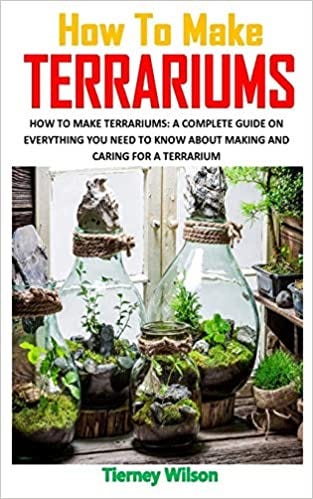 Download In *!PDF HOW TO MAKE TERRARIUMS: HOW TO MAKE TERRARIUMS: A COMPLETE GUIDE ON EVERYTHING ...