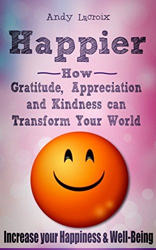 PDF Download Happier: How Gratitude, Appreciation and Kindness can ...