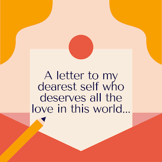 A letter to my dearest self who deserves all the love in this world ...