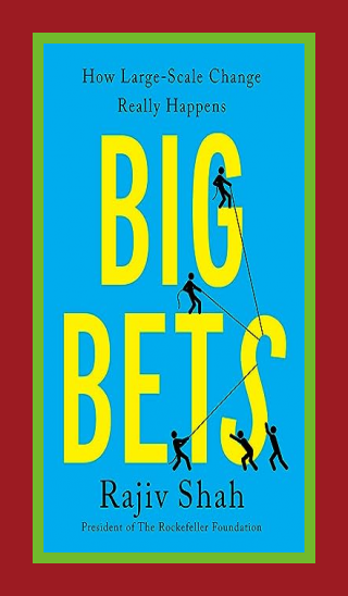 Rajiv Shah: Big Bets: How Large-Scale Change Really Happens | by Nora ...