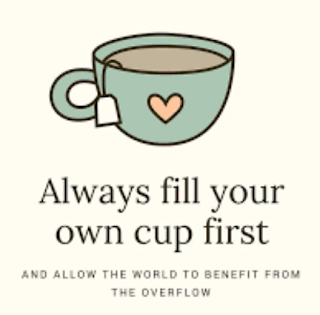 Always fill your own cup first…. Throughout our lives we are expected ...