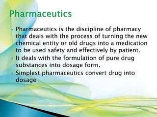 Introduction to Pharmaceutics. Pharmaceutics is the branch of pharmacy ...