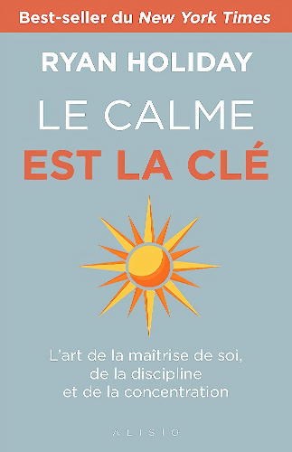 Le calme est la clé: L’art de la maîtrise de soi, de la discipline et ...