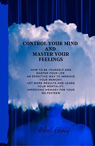 Control Your Mind and Master Your Feelings: How to be yourself and ...