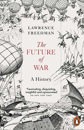 Book Review: Lawrence Freedman. The Future of War: A History, (London ...