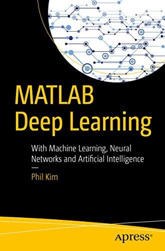 Phil Kim, MATLAB Deep Learning: With Machine Learning, Neural Networks and Artificial ...
