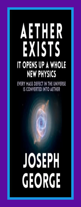 (Joseph George) Aether Exists: It Opens Up a Whole New Physics: Every ...