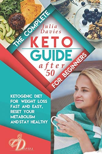 Open PDF The Complete Keto Guide for Beginners after 50: Ketogenic Diet for Weight Loss Fast and ...