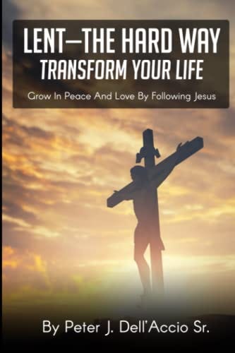 Lent — The Hard Way: Transform Your Life — Grow in peace and love by ...