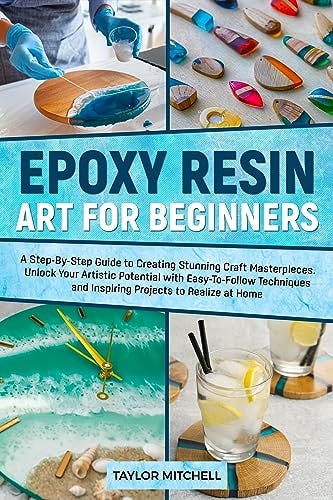 Read EPOXY RESIN ART FOR BEGINNERS: A Step-By-Step Guide to Creating ...