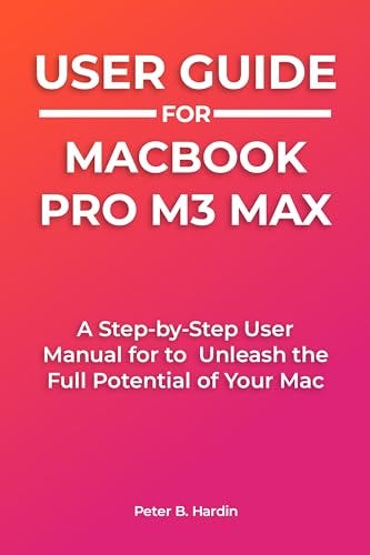 READ USER GUIDE FOR MACBOOK PRO M3 MAX: A Step-by-Step User Manual for to Unleash the Full ...