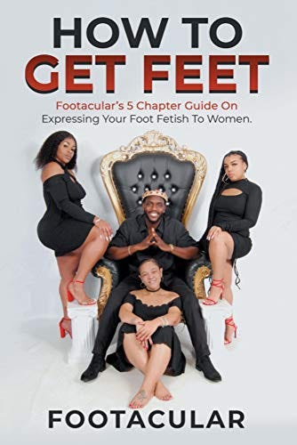 [Read] PDF How To Get Feet: Footacular’s 5 Chapter Guide On Expressing ...