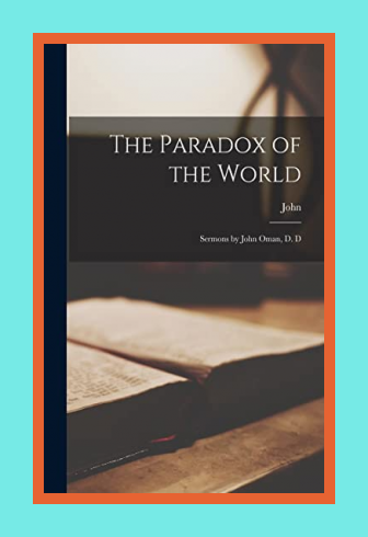 John 1860–1939 Oman | The Paradox of the World; Sermons by John Oman, D ...