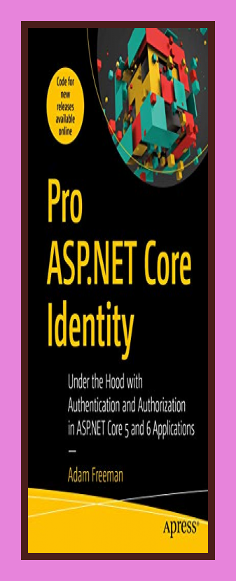 Adam Freeman ~ Pro ASP.NET Core Identity: Under the Hood with Authentication and Authorization ...