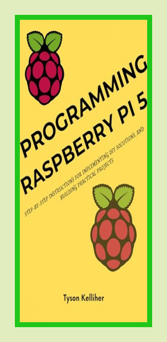 (Tyson Kelliher) Programming Raspberry Pi 5: Step-by-Step Instructions ...