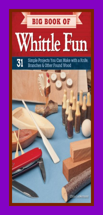 Chris Lubkemann ~ Big Book of Whittle Fun: 31 Simple Projects You Can ...