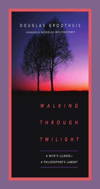 Douglas Groothuis: Walking Through Twilight: A Wife’s Illness―A ...