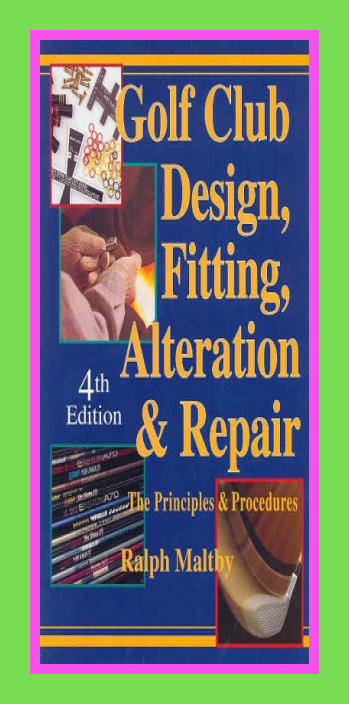 Ralph D. Maltby: Golf Club Design, Fitting, Alteration and Repair: The ...