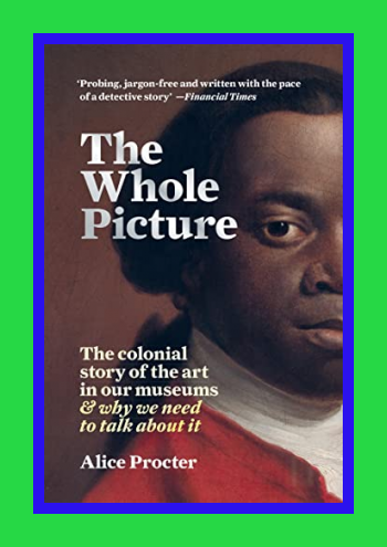 Alice Procter: The Whole Picture: The colonial story of the art in our museums & why we need to ...