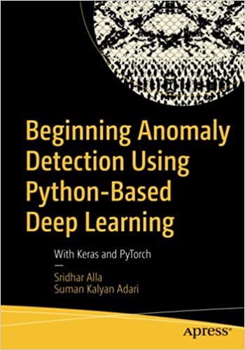 [EBOOK]-Beginning Anomaly Detection Using Python-Based Deep Learning: With Keras and PyTorch ...