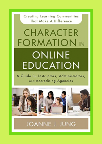 Joanne J. Jung ~ Character Formation in Online Education: A Guide for ...