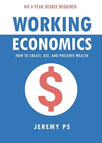 Open PDF Working Economics: How to Create, Use, and Preserve Wealth by ...
