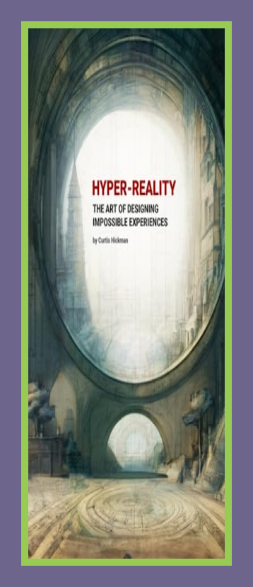 Curtis Hickman ~ Hyper-Reality: The Art of Designing Impossible Experiences eBook | by Sibilla ...