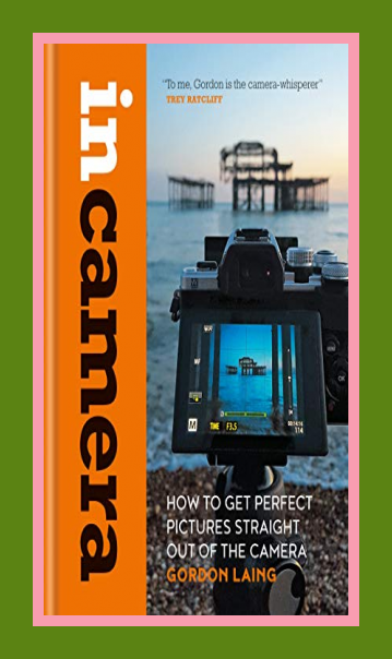 (Gordon Laing) In Camera: How to Get Perfect Pictures Straight Out of ...