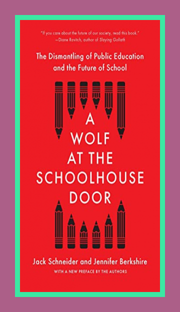 Jack Schneider: A Wolf at the Schoolhouse Door: The Dismantling of Public Education and the ...