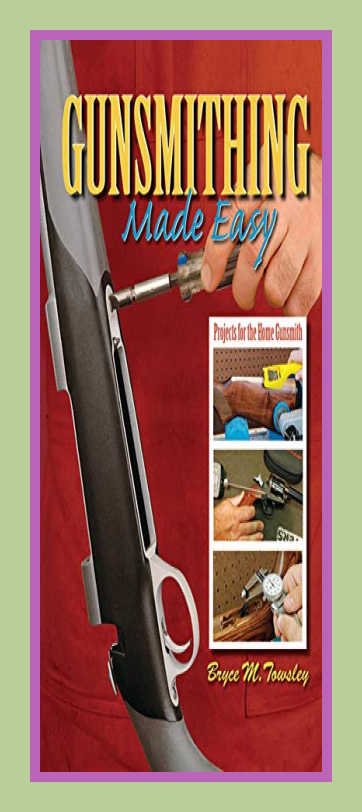 (Bryce M. Towsley) Gunsmithing Made Easy: Projects for the Home ...