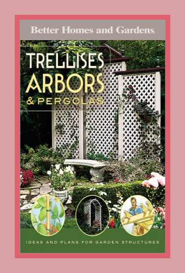 Better Homes and Gardens Books: Trellises, Arbors & Pergolas: Ideas and ...