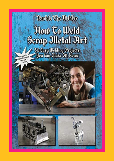 (Barbie The Welder) How To Weld Scrap Metal Art: 30 Easy Welding ...