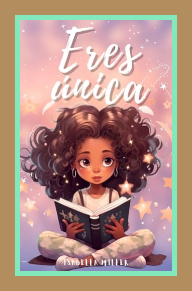 Isabella Miller ~ Eres única, no hay nadie como tú: Inspirador libro infatil para potenciar la ...