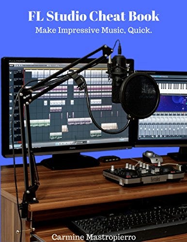 FL Studio Cheatbook — Make Impressive Music, Quick: Mixing, Mastering, Workflow, Plugins, And ...