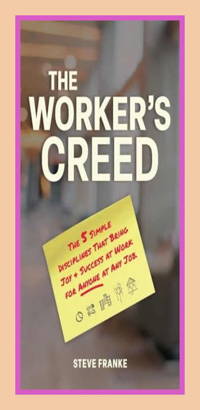 Steve Franke: The Worker’s Creed: The 5 Simple Disciplines That Bring ...