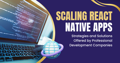 Scaling React Native Apps: Strategies and Solutions Offered by Professional Development ...